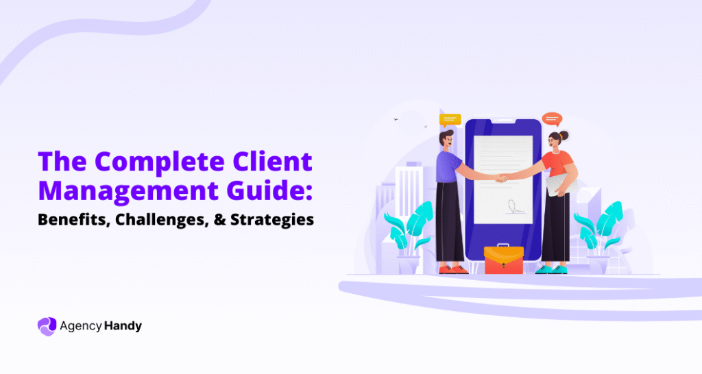 Client Management: Benefits, Challenges & Key Strategies